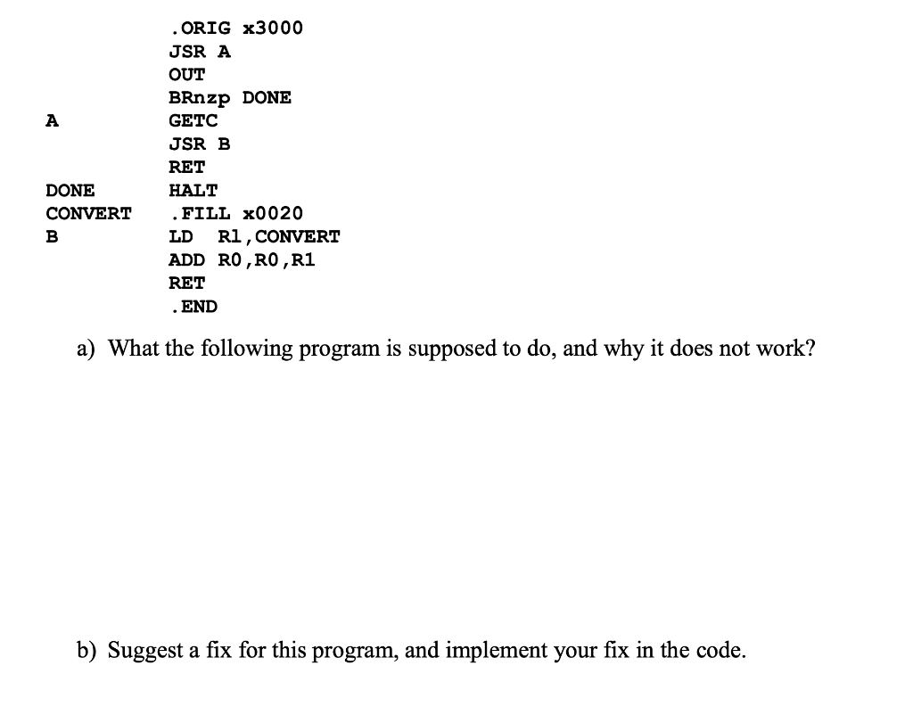 Solved A .ORIG x3000 JSR A OUT BRnzp DONE GETC JSR B RET | Chegg.com