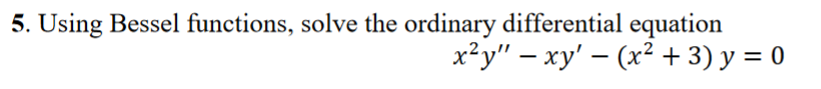 Solved 5. Using Bessel functions, solve the ordinary | Chegg.com