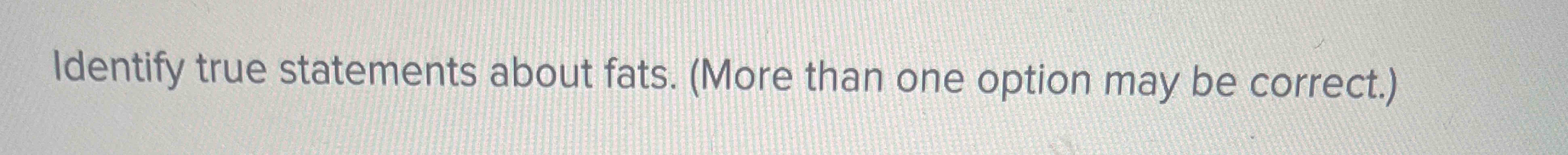 Solved Identify true statements about fats. (More than one | Chegg.com