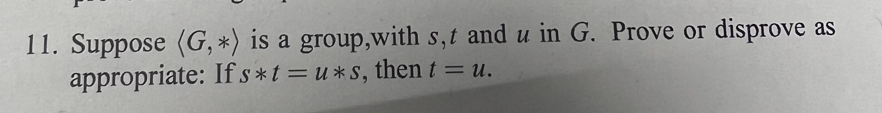Solved 11. Suppose G,∗ is a group, with s,t and u in G. | Chegg.com