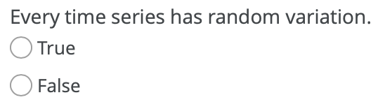 Solved Every time series has random variation. True O False | Chegg.com