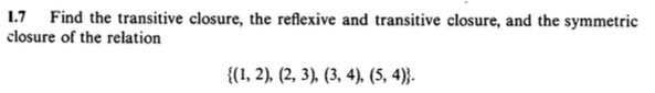 Solved 1.7 Find the transitive closure, the reflexive and | Chegg.com