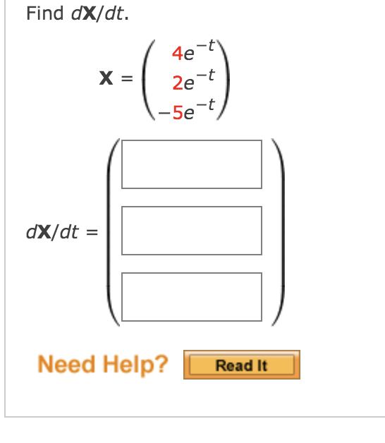 Solved Find dx/dt. X = ( 4e-t 2e-t -5e-t dx/dt = Need Help? | Chegg.com
