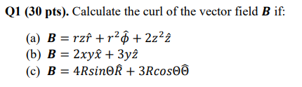 Solved Q1 (30 pts). Calculate the curl of the vector field B | Chegg.com