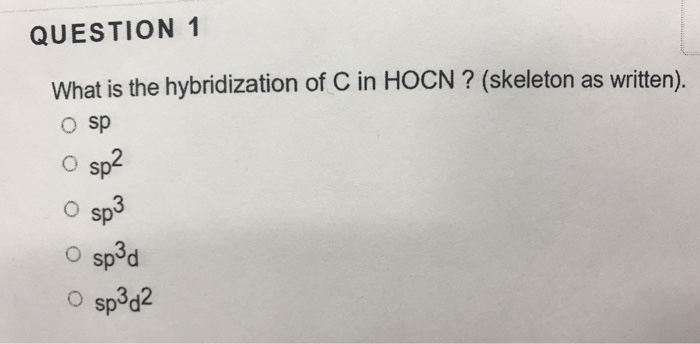 Solved QUESTION 1 What is the hybridization of C in HOCN ? | Chegg.com