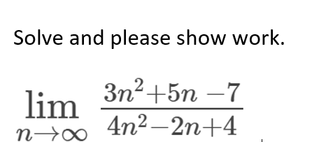 Solved Solve and please show work. lim 3n2 +5n -7 4n2–2n+4 | Chegg.com