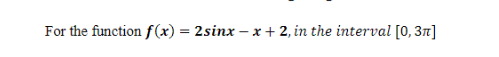 Solved For the function f(x)=2sinx−x+2, in the interval | Chegg.com