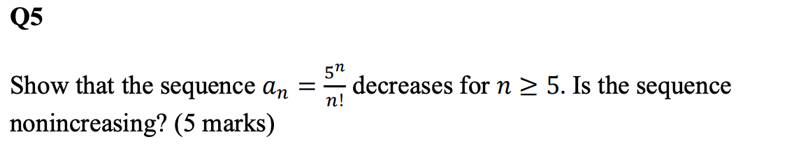 Solved Show that the sequence an=n!5n decreases for n≥5. Is | Chegg.com