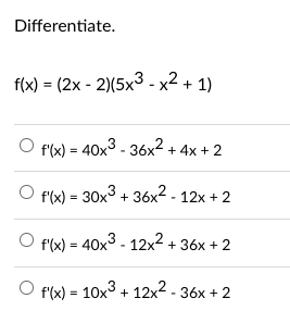 Solved Differentiate.f(x)=(2x-2)(5x3-x2+1)a- f'(x)=40x3-36x2 | Chegg.com