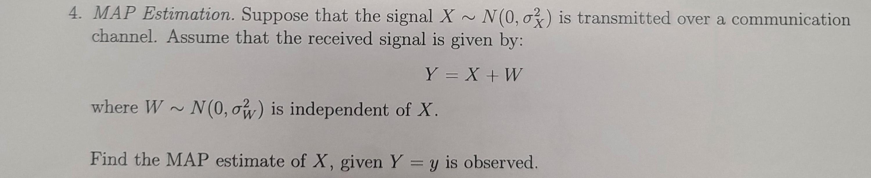 Solved 4. MAP Estimation. Suppose that the signal X∼N(0,σX2) | Chegg.com