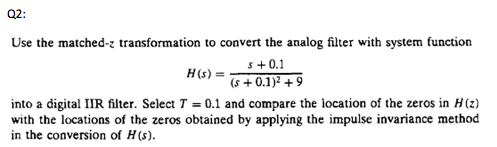 Solved Q2: Use the matched-z transformation to convert the | Chegg.com