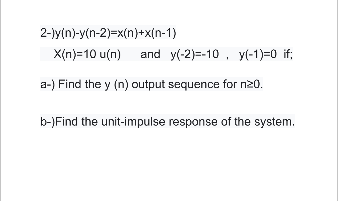 Solved 2-)y(n)-y(n-2)=x(n)+x(n-1) X(n)=10 u(n) and y(-2)=-10 | Chegg.com