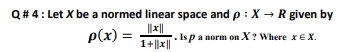 Solved Q \# 4 : Let X be a normed linear space and ρ:X→R | Chegg.com