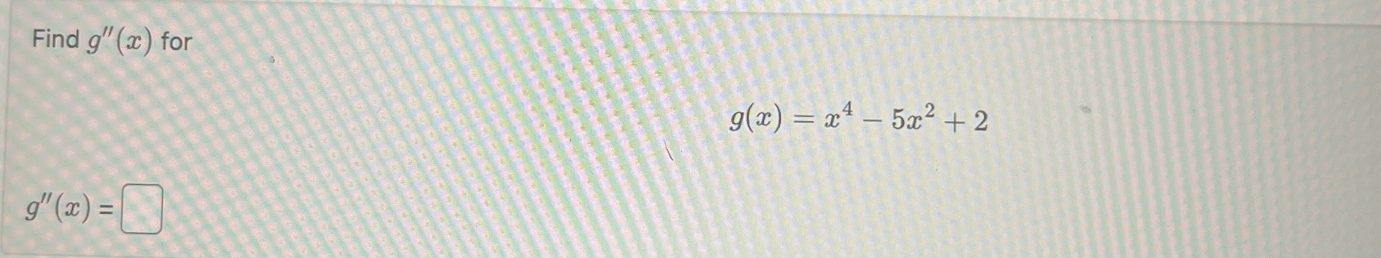 Solved Find g''(x) ﻿forg(x)=x4-5x2+2g''(x)= | Chegg.com
