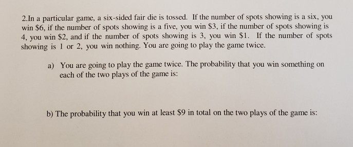 Solved 2.In a particular game, a six-sided fair die is | Chegg.com