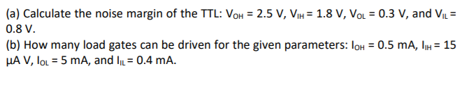 Solved (a) Calculate the noise margin of the TTL: VOH = 2.5 | Chegg.com