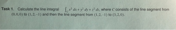 Solved Task 1. Calculate the line integral 0,0,0) to | Chegg.com