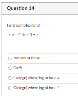 Solved Find complexity of T(n)=4T(n/4)+n Not any of these | Chegg.com