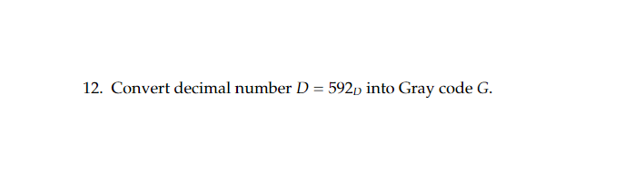 Solved 12. Convert decimal number D=592D into Gray code G. | Chegg.com