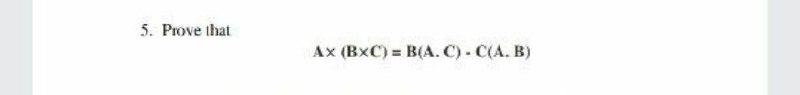 Solved 5. Prove that AX (BXC)= B(A.C) - C(A.B) | Chegg.com