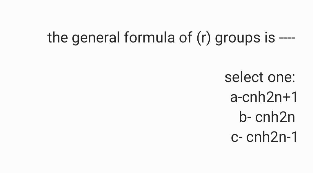 Solved the general formula of (r) groups is select one: | Chegg.com