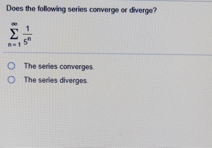 Solved Does the following series converge or diverge? O The | Chegg.com