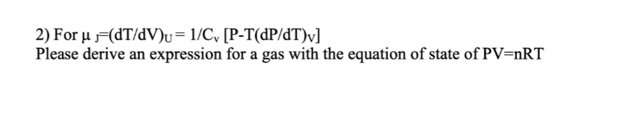 Solved 2) For μJ=(dT/dV)U=1/Cv[P−T(dP/dT)V] Please derive an | Chegg.com