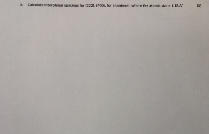 Solved 3. Calculate interplanar spacings for (222), (400), | Chegg.com