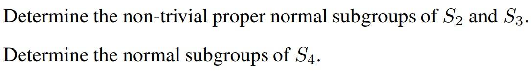 Solved Determine the non-trivial proper normal subgroups of | Chegg.com