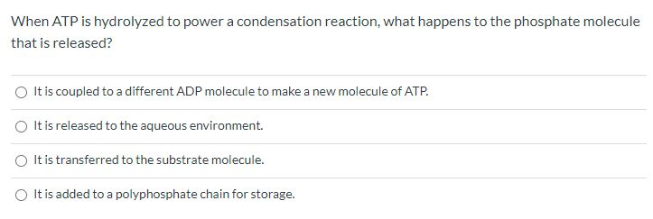 Solved When ATP is hydrolyzed to power a condensation | Chegg.com