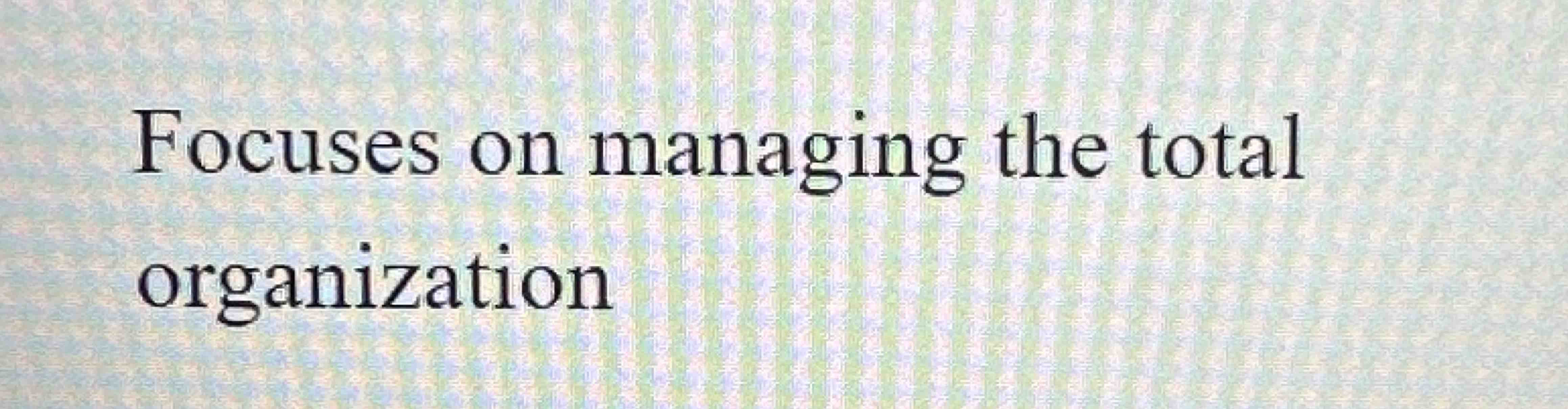 Solved Focuses on managing the totalorganization. management | Chegg.com