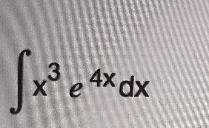 Solved Integral x^3 e^4x dx | Chegg.com