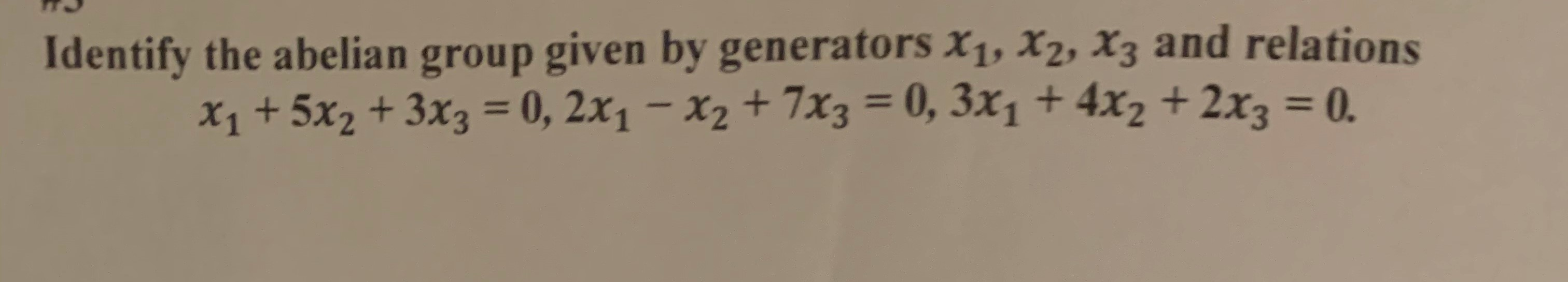 Solved Identify the abelian group given by generators X1, | Chegg.com