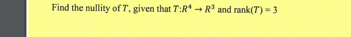 Solved Find the nullity of T, given that T:R4 → R3 and | Chegg.com