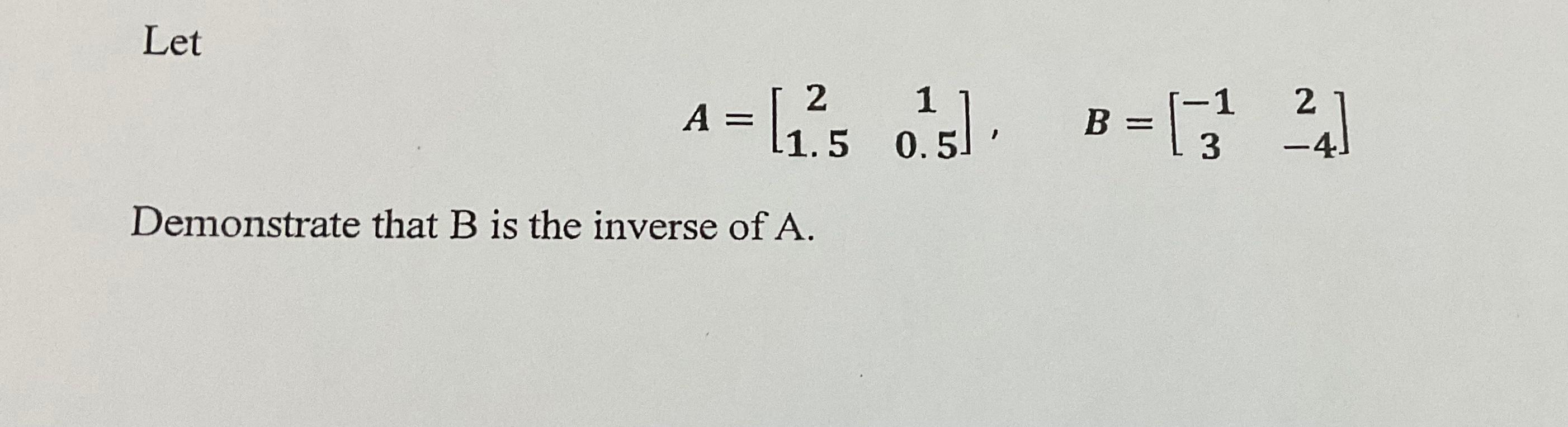 Solved Let A=[21.510.5],B=[−132−4] Demonstrate that B is the | Chegg.com