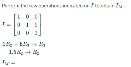 Solved Perform the row operations indicated on I to obtain | Chegg.com