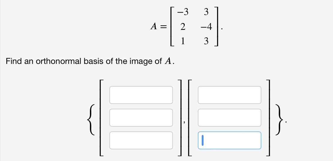 Solved A=⎣⎡−3213−43⎦⎤ Find an orthonormal basis of the image | Chegg.com