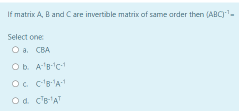 Solved If matrix A,B and C are invertible matrix of same | Chegg.com