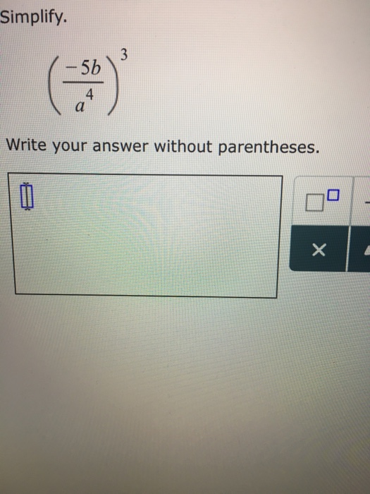 Solved Simplify. (-5b/a^4)^3 Write your answer without | Chegg.com