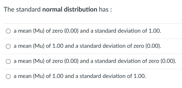 Solved The standard normal distribution has : a mean (Mu) of | Chegg.com