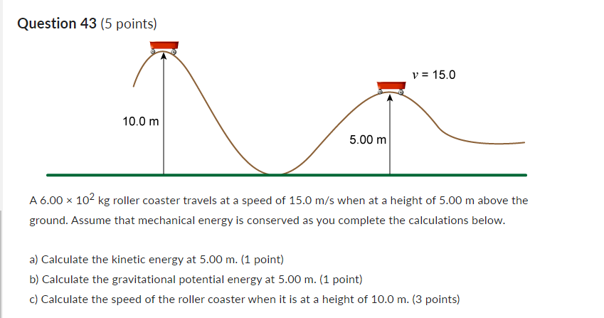 Solved Question 43 (5 points) A 6.00×102 kg roller coaster | Chegg.com
