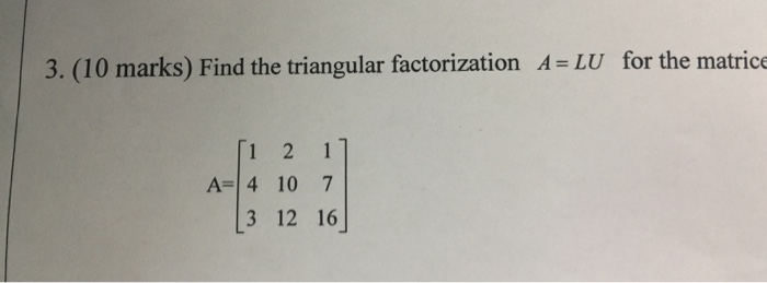 Solved 3. (10 marks) Find the triangular factorization A=LU | Chegg.com