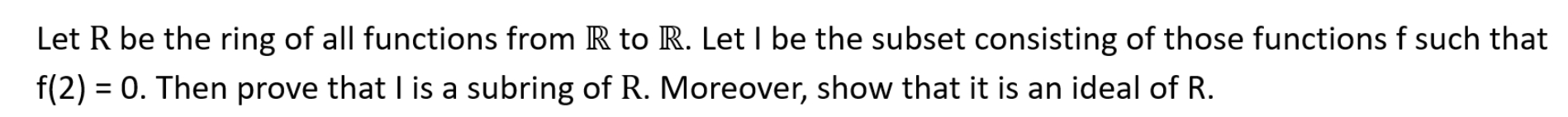 Solved Let R be the ring of all functions from R to R. Let I | Chegg.com
