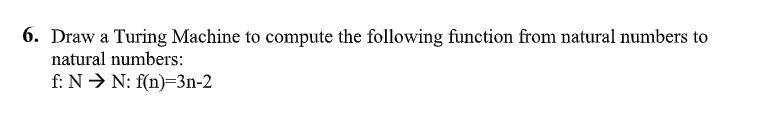 Solved 6. Draw a Turing Machine to compute the following | Chegg.com