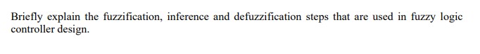 Solved Briefly explain the fuzzification, inference and | Chegg.com