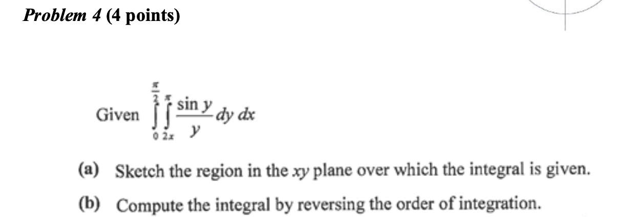 Solved Problem 4 (4 points) Given ∫02π∫2xπysinydydx (a) | Chegg.com