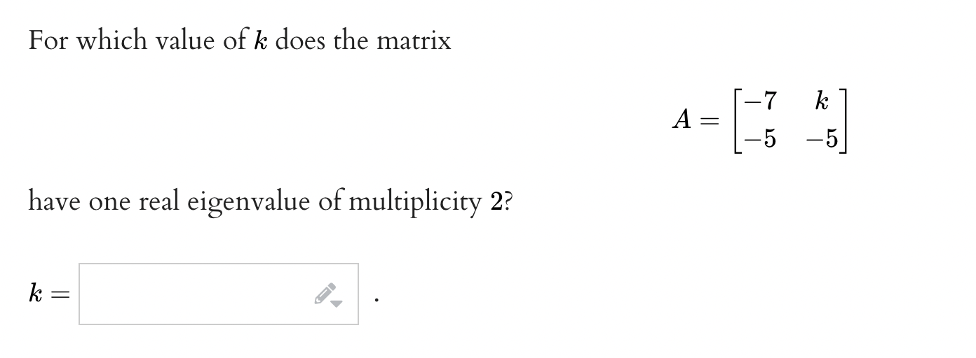 Solved For which value of k does the matrix A=[−7−5k−5] have | Chegg.com