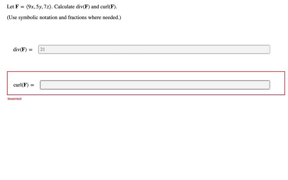 Solved Let F= 9x,5y,7z . Calculate div(F) and curl(F). (Use | Chegg.com