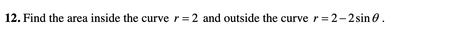 Solved 12. Find the area inside the curve r = 2 and outside | Chegg.com