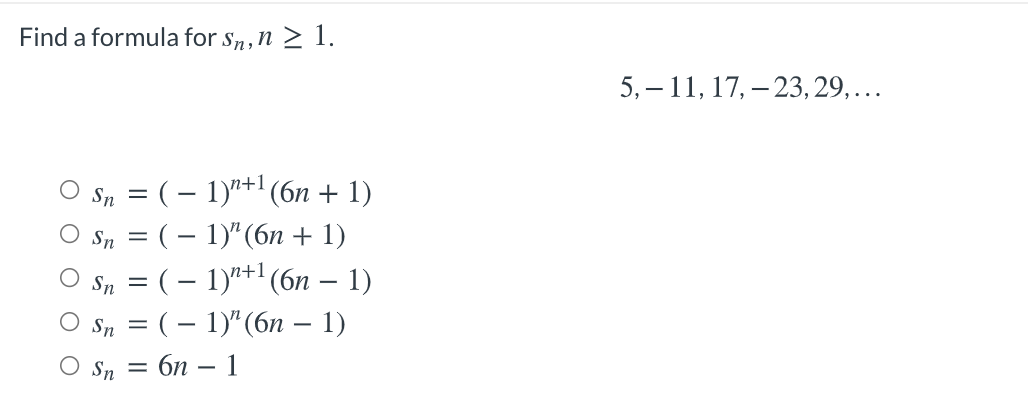 Solved Find a formula for sn,n > 1. 5,- 11, 17, -23, 29,... | Chegg.com